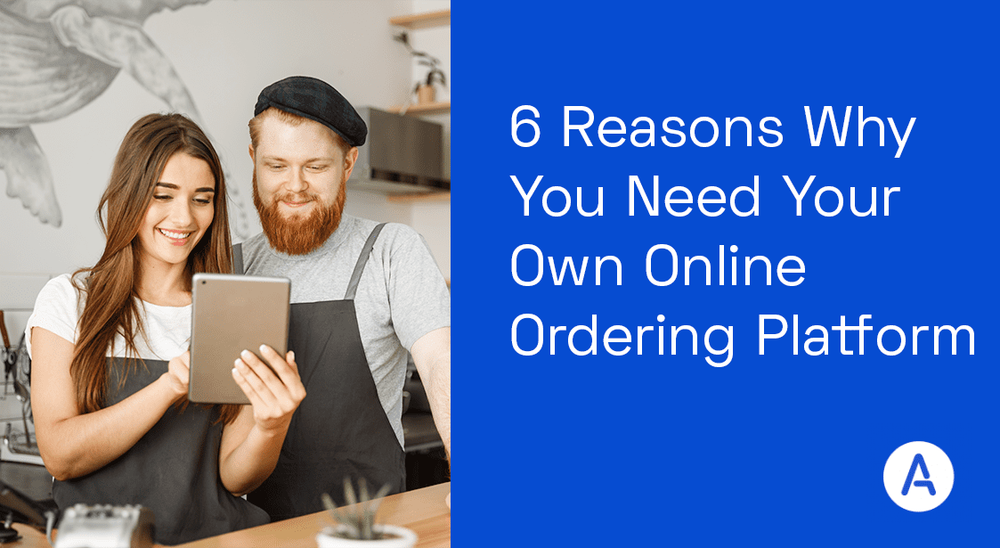 6 Reasons Why You Need Your Own Online Ordering Platform